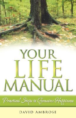 Your Life Manual: Practical Steps to Genuine Happiness by David Ambrose ...
