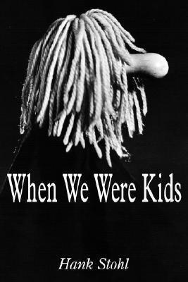 When We Were Kids by Hank Stohl | Goodreads