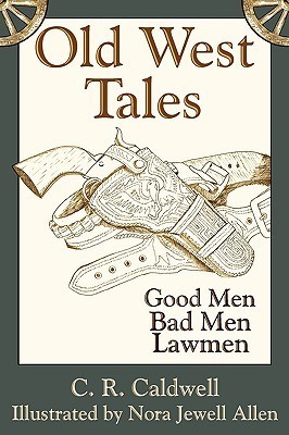 Old West Tales, Good Men, Bad Men, Lawmen by Clifford R. Caldwell ...