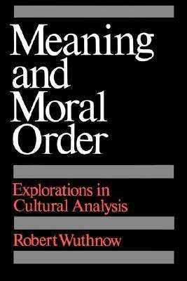 Meaning and Moral Order: Explorations in Cultural Analysis by Robert ...