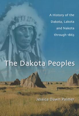 The Dakota Peoples: A History of the Dakota, Lakota and Nakota through ...