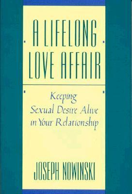 A Lifelong Love Affair: Keeping Sexual Desire Alive in Your ...