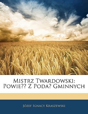 Mistrz Twardowski: Powieść z podań gminnych by Józef Ignacy Kraszewski ...