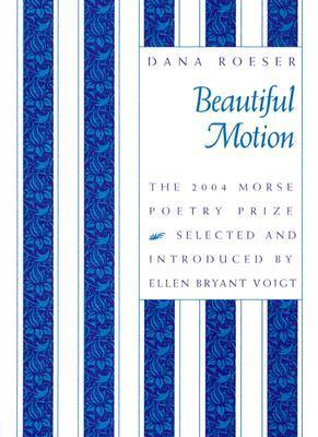 Beautiful Motion: Poems by Dana Roeser | Goodreads