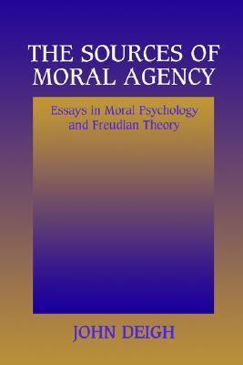 The Sources of Moral Agency: Essays in Moral Psychology and Freudian ...