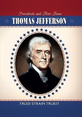 Thomas Jefferson (Presidents and Their Times) by Trudi Trueit | Goodreads