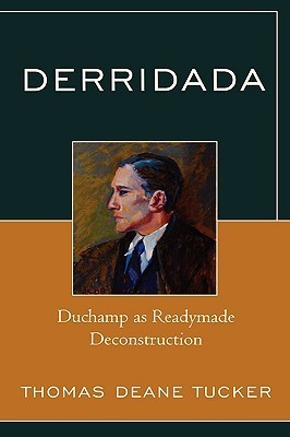 Derridada: Duchamp as Readymade Deconstruction by Thomas Deane Tucker ...