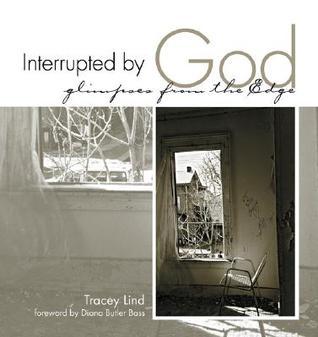 Interrupted By God: Glimpses From The Edge by Tracey Lind | Goodreads