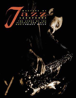 Masters of Jazz Saxophone : The Story of the Players and Their Music by ...