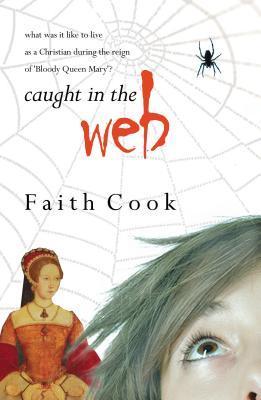 Caught in the Web: A Tale of Tudor Times by Faith Cook | Goodreads