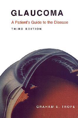 Glaucoma: A Patient's Guide to the Disease by Graham E. Trope | Goodreads
