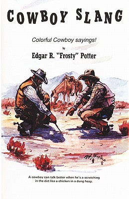 Cowboy Slang: Colorful Cowboy Sayings by Edgar R. Potter | Goodreads