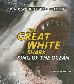 The Great White Shark: King of the Ocean by Joanne Randolph | Goodreads