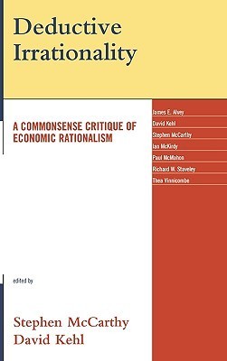 Deductive Irrationality: A Commonsense Critique of Economic Rationalism ...