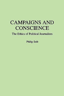 Campaigns and Conscience: The Ethics of Political Journalism by Philip ...