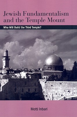 Jewish Fundamentalism and the Temple Mount: Who Will Build the Third ...