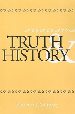 Truth and History by Murray Murphey | Goodreads