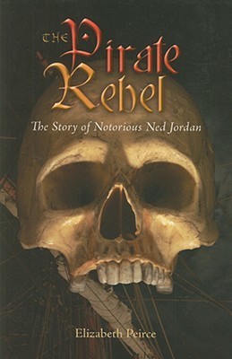 The Pirate Rebel: The Story of Notorious Ned Jordan by Elizabeth Peirce ...