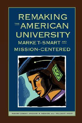 Remaking the American University: Market-Smart and Mission-Centered by ...
