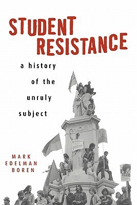 Student Resistance: A History of the Unruly Subject by Mark Edelman ...