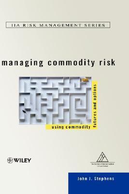 Managing Commodity Risk: Using Commodity Futures and Options by John J ...