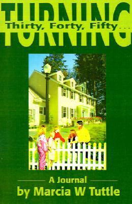Turning Thirty, Forty, Fifty...: A Journal by Marcia Tuttle | Goodreads