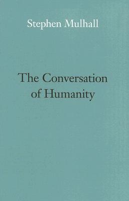 The Conversation of Humanity by Stephen Mulhall | Goodreads