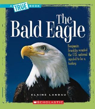 The Bald Eagle (A True Book: American History) by Elaine Landau | Goodreads