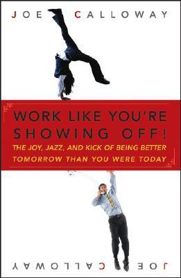 Work Like You're Showing Off!: The Joy, Jazz, and Kick of Being Better ...