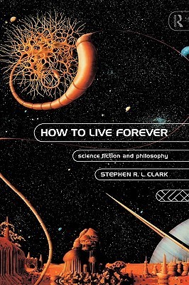 How to Live Forever: Science Fiction and Philosophy by Stephen R.L ...