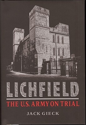 Lichfield: The U.S. Army on Trial by Jack Gieck | Goodreads