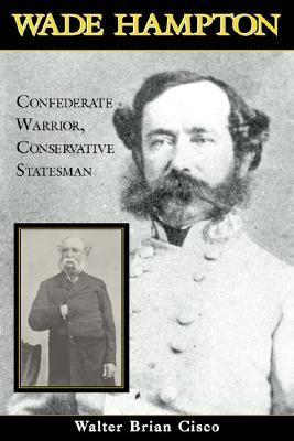 Wade Hampton: Confederate Warrior, Conservative Statesman by Walter ...