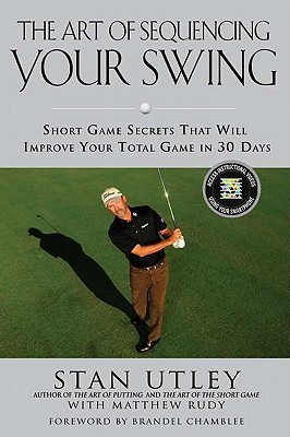 The Art of the Swing: Short Game Swing-Sequencing Secrets That Will ...