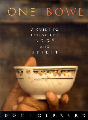 One Bowl: A Guide to Eating for Body and Spirit by Don Gerrard | Goodreads