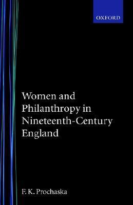 Women and Philanthropy in Nineteenth-Century England by Frank Prochaska ...