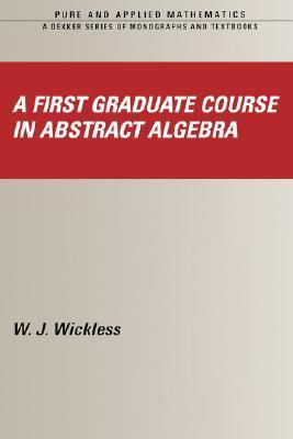 A First Graduate Course in Abstract Algebra by W.J. Wickless | Goodreads