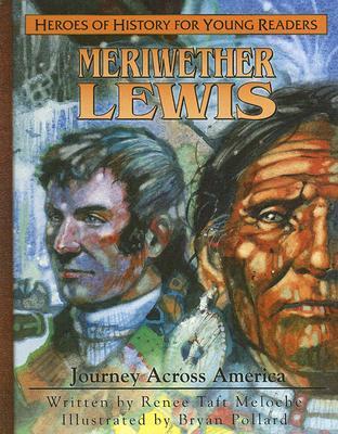 Meriwether Lewis: Journey Across America by Renee Taft Meloche | Goodreads