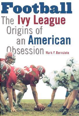 Football: The Ivy League Origins of an American Obsession by Mark F ...