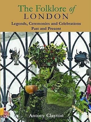 The Folklore of London: Legends, Ceremonies and Celebrations Past and ...