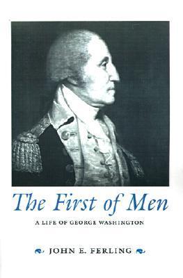 The First of Men: A Life of George Washington by John Ferling | Goodreads