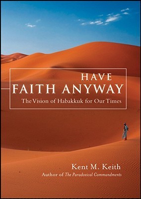Have Faith Anyway: The Vision of Habakkuk for Our Times by Kent M ...