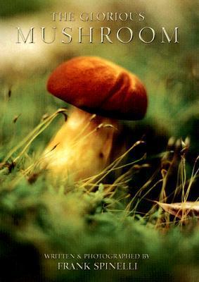 The Glorious Mushroom by Frank Spinelli | Goodreads