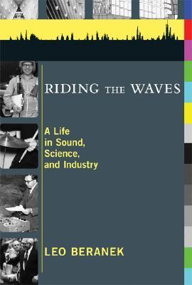 Riding the Waves: A Life in Sound, Science, and Industry by Leo Beranek ...