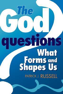 The God Questions: What Forms and Shapes Us by Patrick J. Russell ...