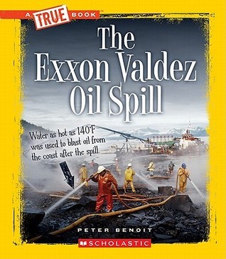 The Exxon Valdez Oil Spill (True Books) by Peter Benoit | Goodreads
