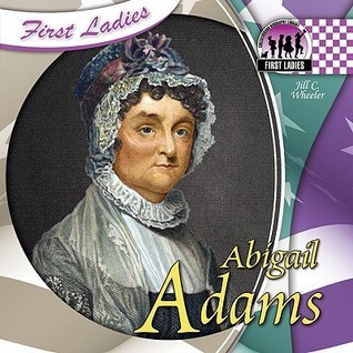 Abigail Adams (First Ladies) by Jill C. Wheeler | Goodreads