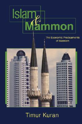 Islam and Mammon: The Economic Predicaments of Islamism by Timur Kuran ...