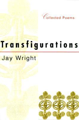 Transfigurations: Collected Poems by Jay Wright | Goodreads
