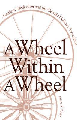 A Wheel Within a Wheel: Southern Methodism and the Georgia Holiness ...