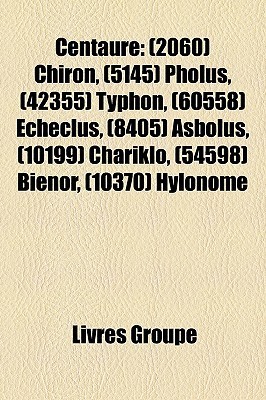 Centaure: 2060 Chiron, (5145) Pholus, (42355) Typhon, (60558) Echeclus ...